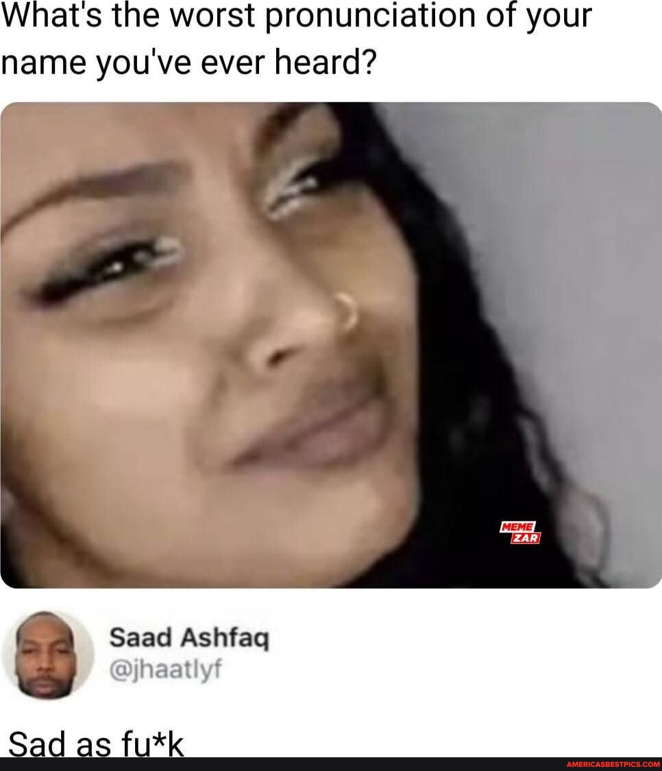 Whats the worst pronunciation of your name you've ever heard? Saad ...