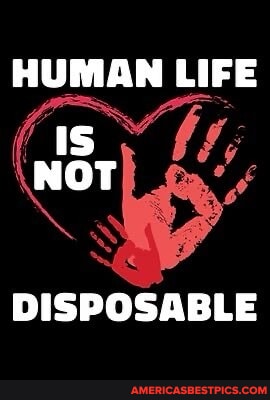 HUMAN LIFE NOT DISPOSABLE AMERICASBESTPICS.COM - America’s best pics ...