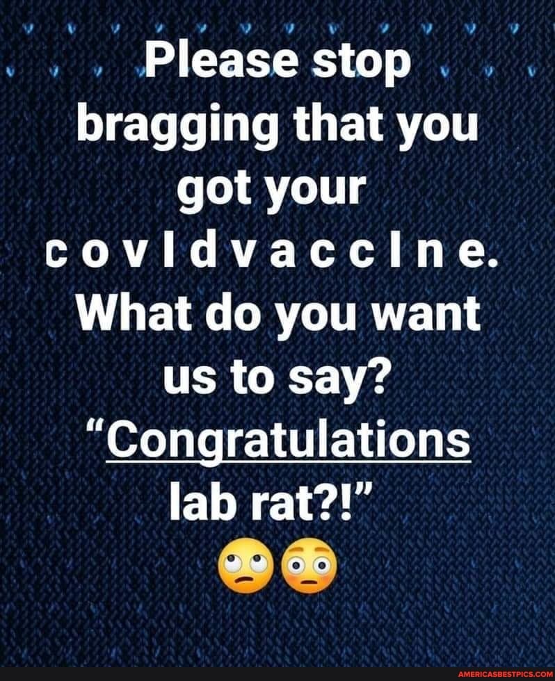Please stop bragging that you got your covidvaccine. What do you want ...