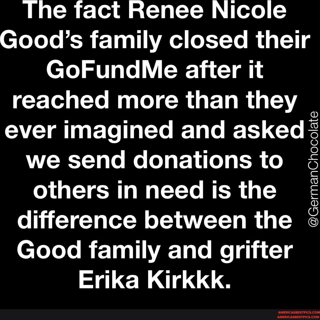 The fact Renee Nicole Good's family closed their GoFundMe after it ...