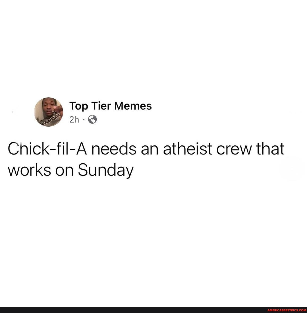 Right? Via @toptiermemes - Top Tier Memes an Chick-fil-A needs an ...